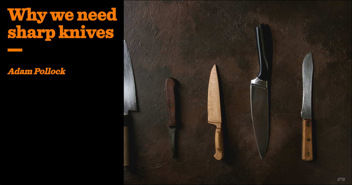 Why we need sharp knives | Adam James Pollock | The Critic Magazine