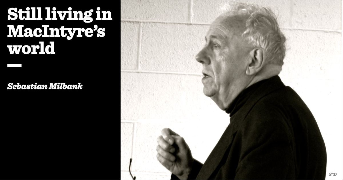Still living in MacIntyre’s world | Sebastian Milbank | The Critic Magazine