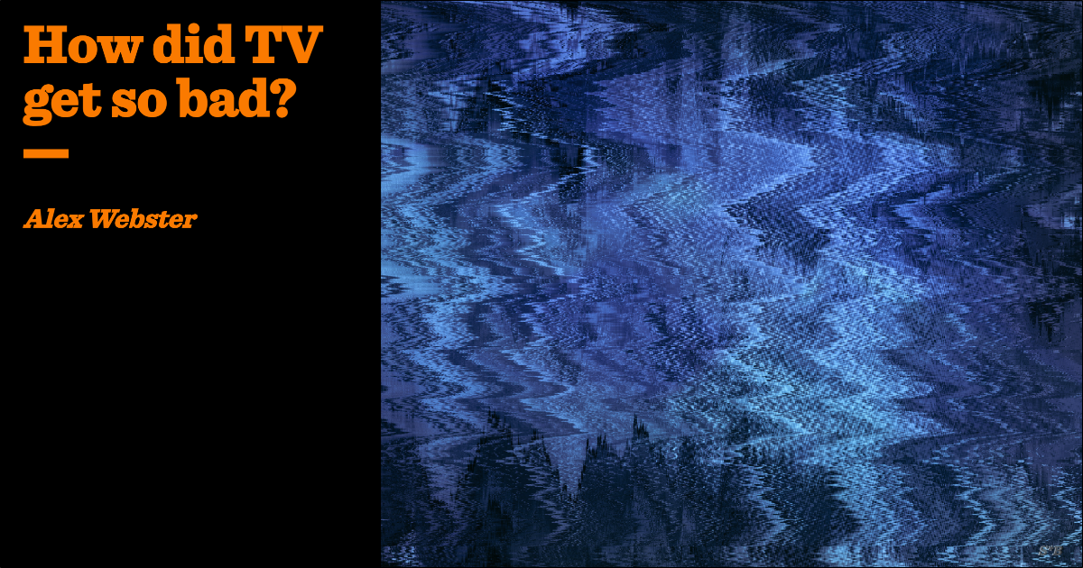 How did TV get so bad? | Alex Webster | The Critic Magazine
