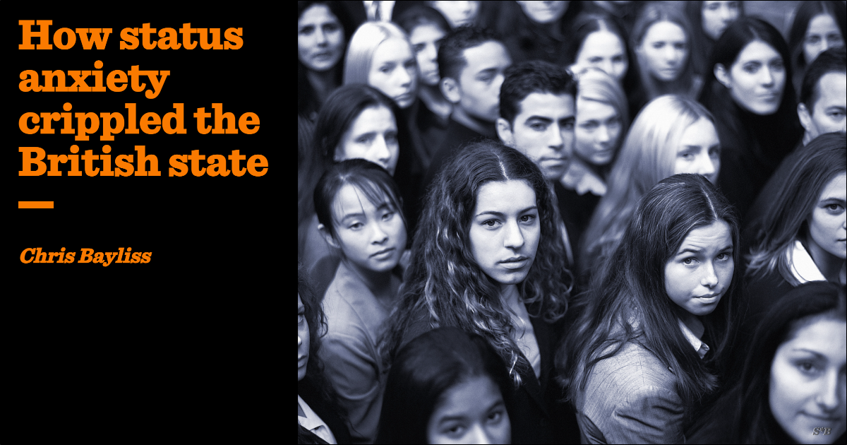 How status anxiety crippled the British state | Chris Bayliss | The ...