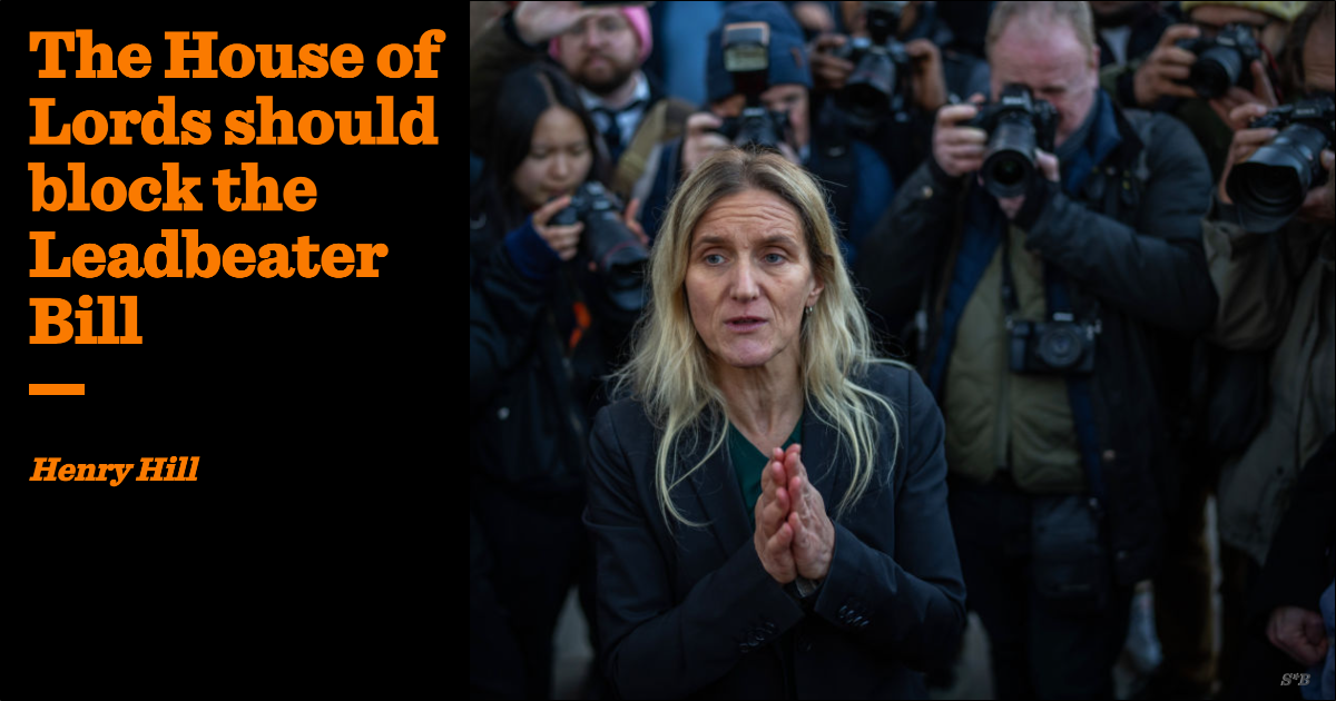 The House of Lords should block the Leadbeater Bill | Henry Hill | The ...