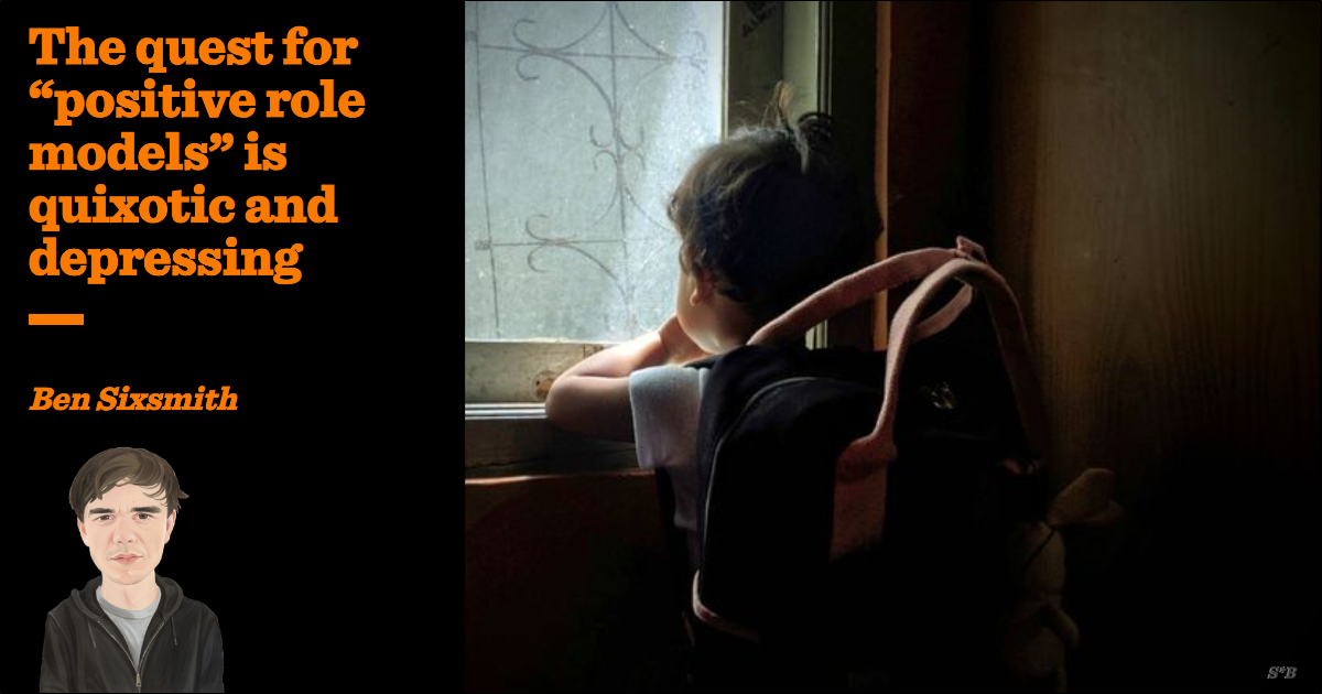 The quest for “positive role models” is quixotic and depressing | Ben ...