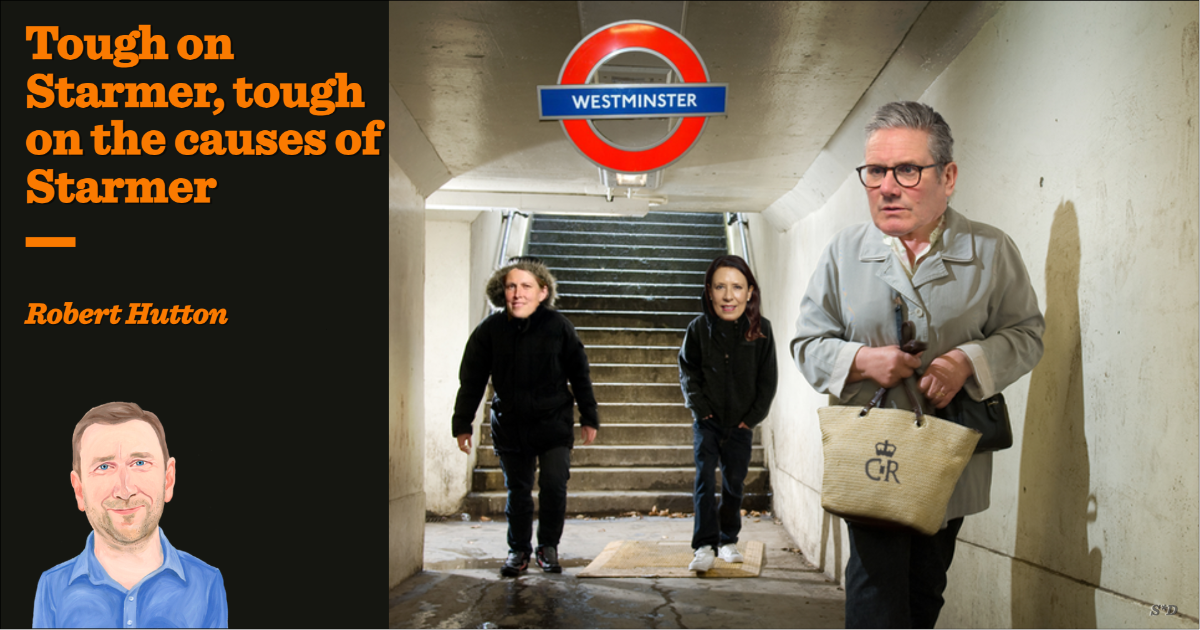 Tough on Starmer, tough on the causes of Starmer | Robert Hutton | The ...