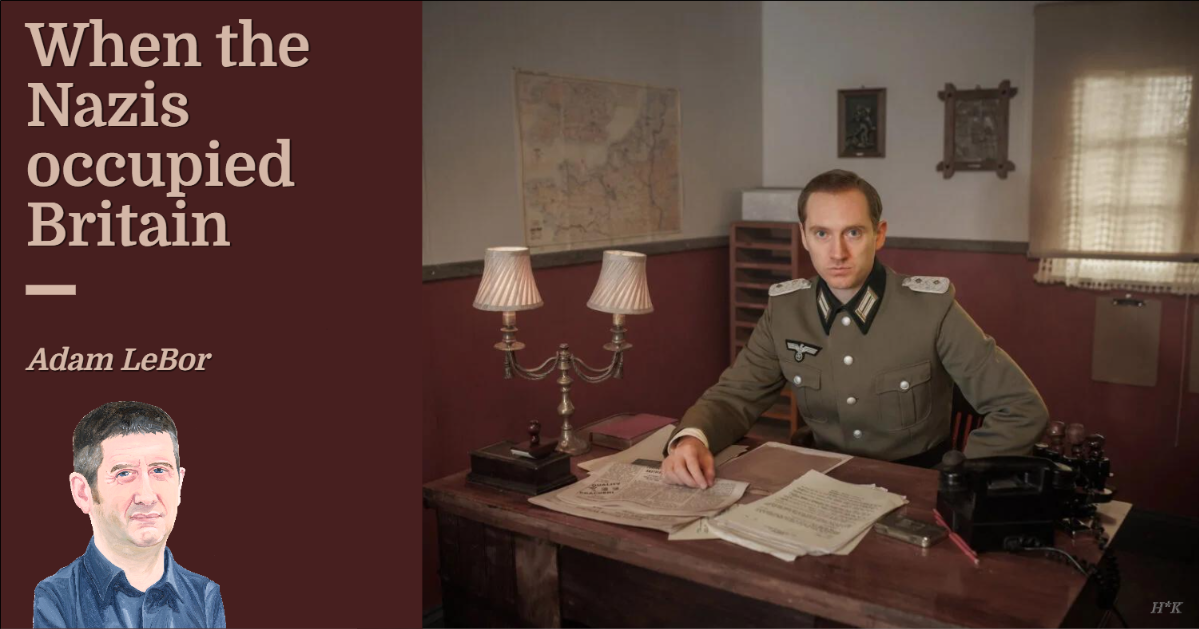 When the Nazis occupied Britain | Adam LeBor | The Critic Magazine