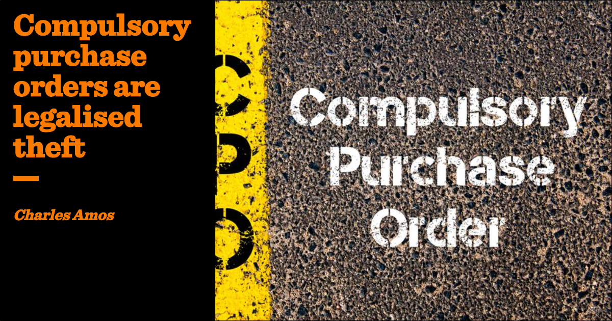 Compulsory purchase orders are legalised theft | Charles Amos | The ...