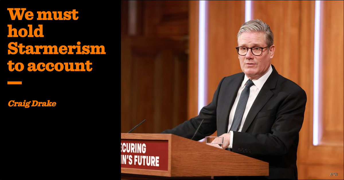 We must hold Starmerism to account | Craig Drake | The Critic Magazine