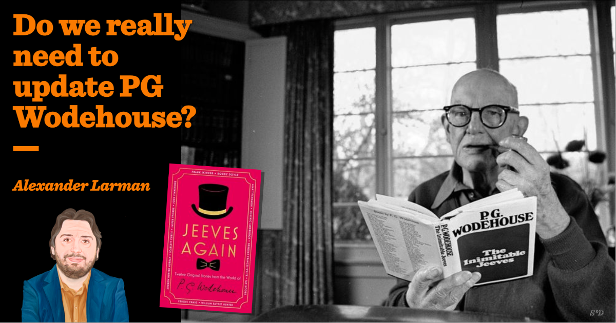 Why update PG Wodehouse? | Alexander Larman | The Critic Magazine
