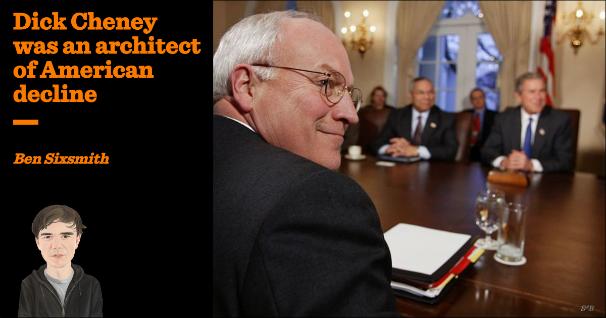 Dick Cheney was an architect of American decline | Ben Sixsmith | The ...
