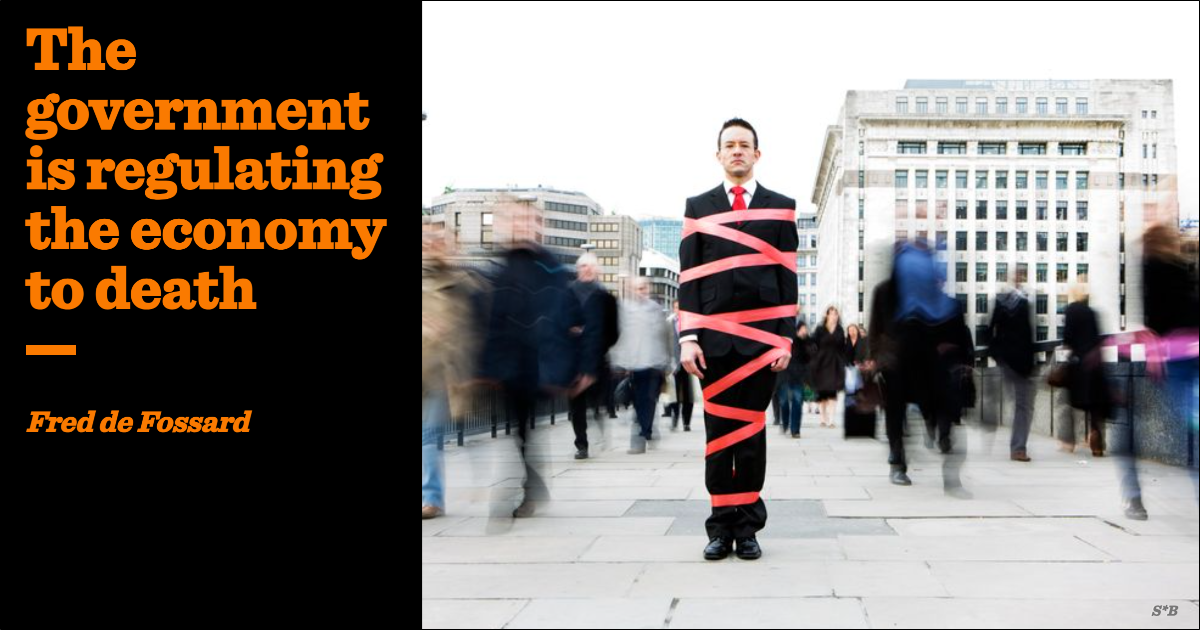 The government is regulating the economy to death | Fred de Fossard ...