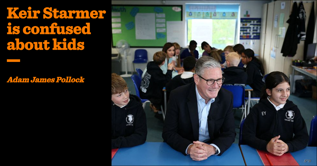 Keir Starmer is confused about kids | Adam James Pollock | The Critic ...