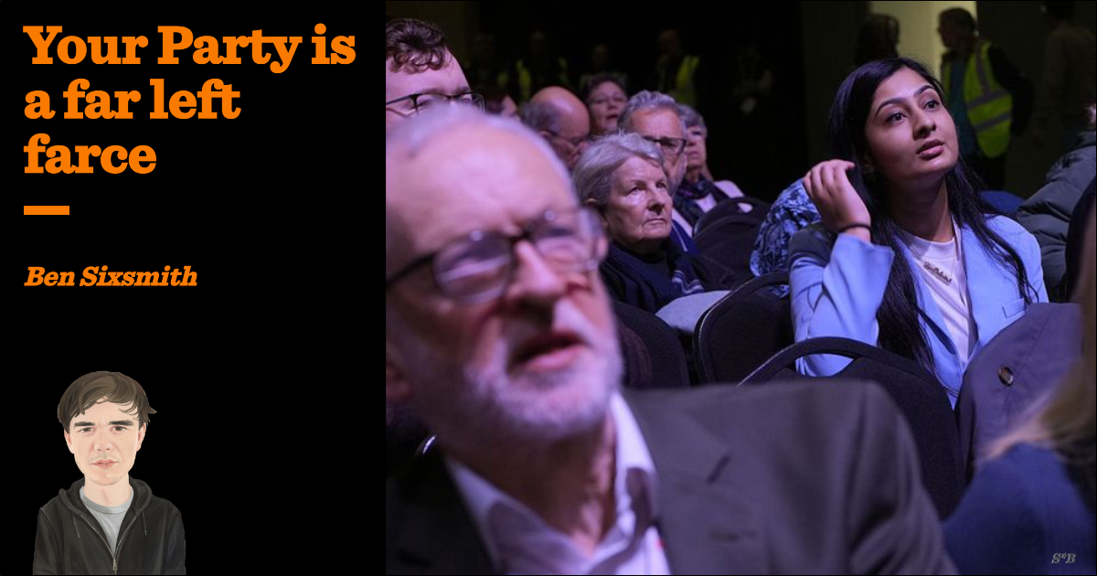 Your Party is a far left farce | Ben Sixsmith | The Critic Magazine