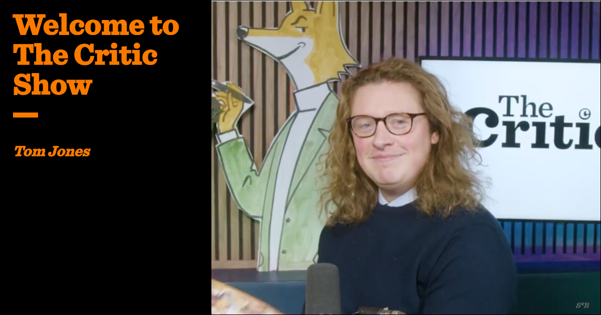 Welcome to The Critic Show | Tom Jones | The Critic Magazine