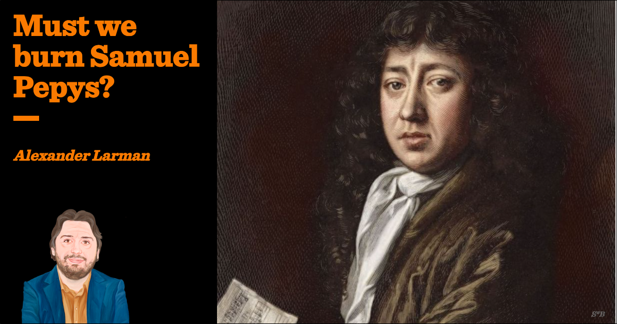 Must we burn Samuel Pepys? | Alexander Larman | The Critic Magazine