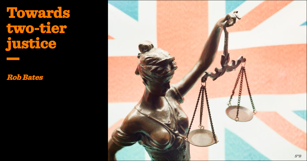 Towards two-tier justice | Rob Bates | The Critic Magazine